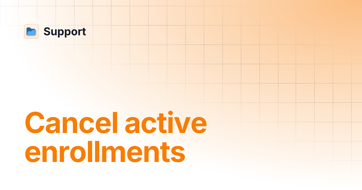 Cancel active enrollments | Support